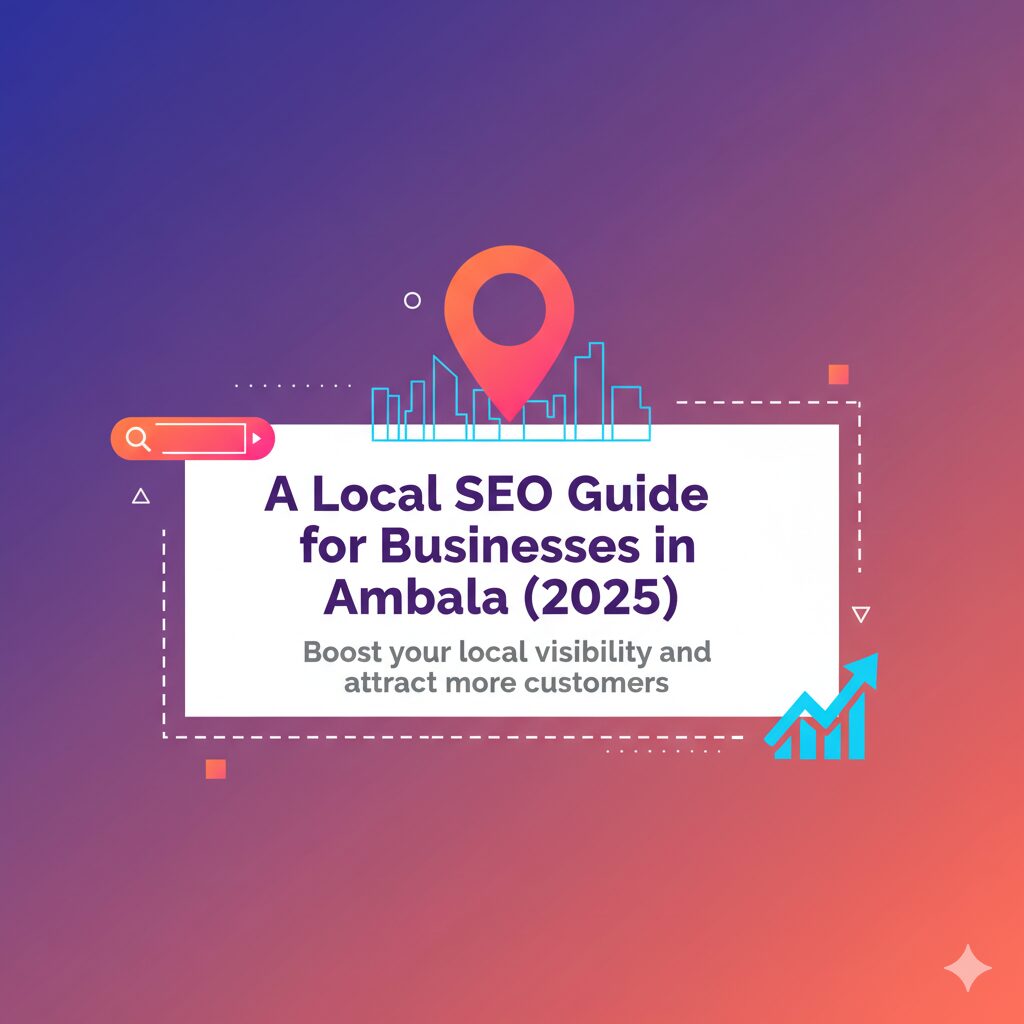 A Local SEO Guide for Businesses in Ambala (2025)